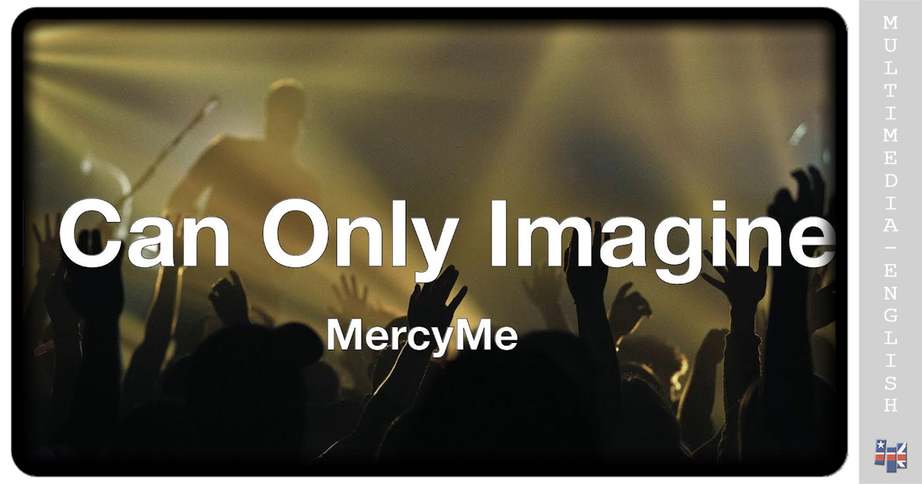 I can only imagine (MercyMe) –[Multimedia-English videos]